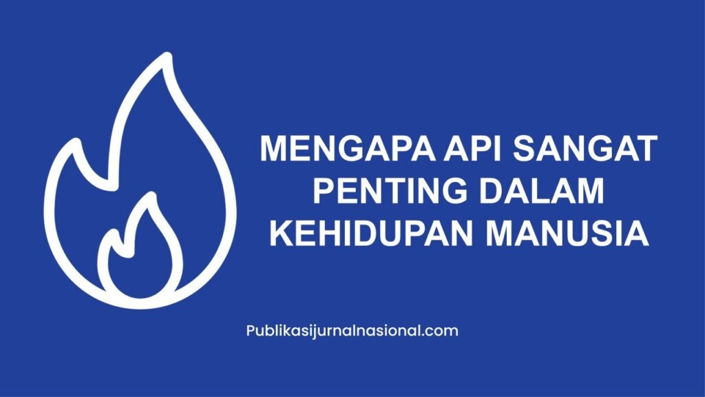 Mengapa Api Sangat Penting Dalam Kehidupan Manusia ...